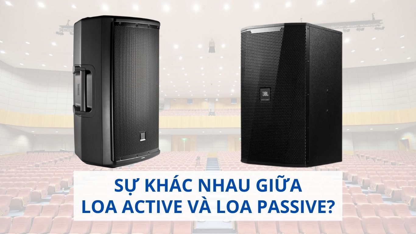 Phân biệt loa Active và loa Passive. Nên chọn loại nào?